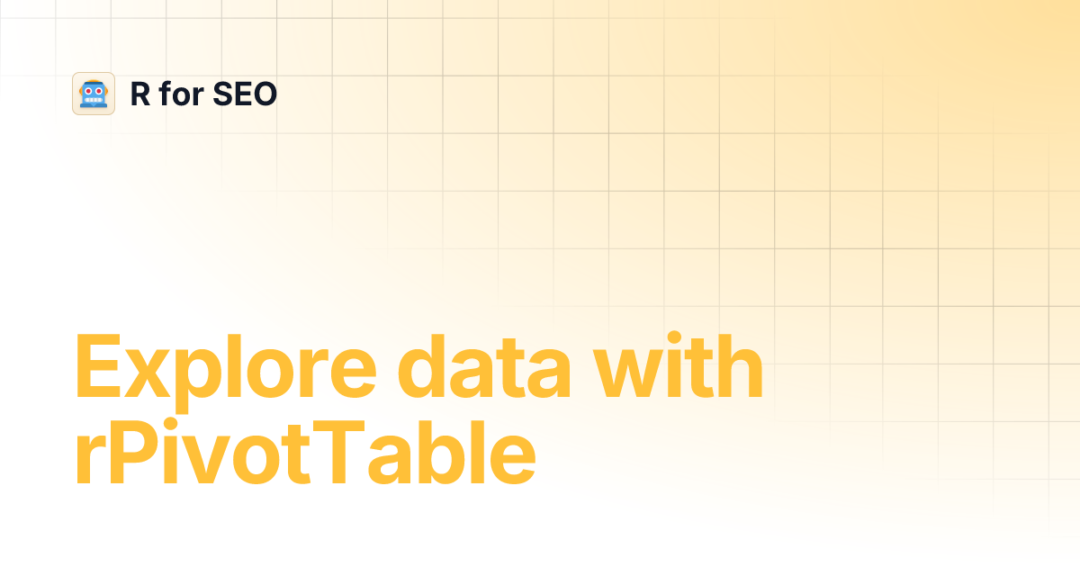 Explore data with rPivotTable | R for SEO